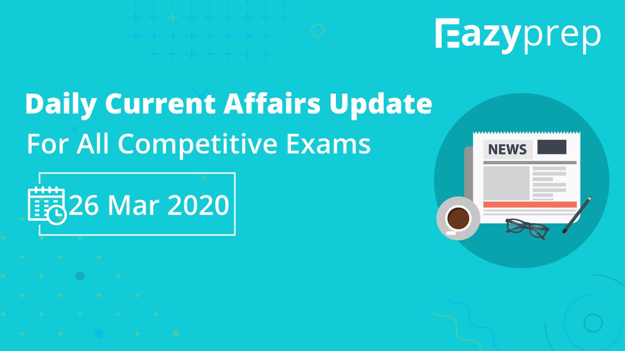 Daily Current Affairs Update | 26 March 2020 - Eazyprep