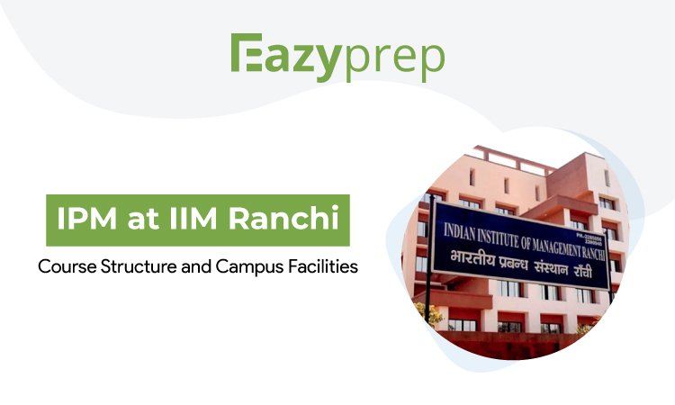 IPM At IIM Ranchi | Course Structure And Campus Facilities - Eazyprep
